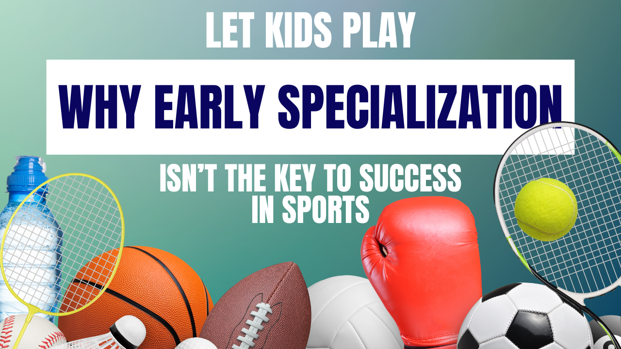 Let Kids Play! Why Early Specialization Isn't The Key to Success in